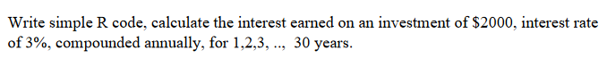 Solved Write simple R code, calculate the interest earned on | Chegg.com