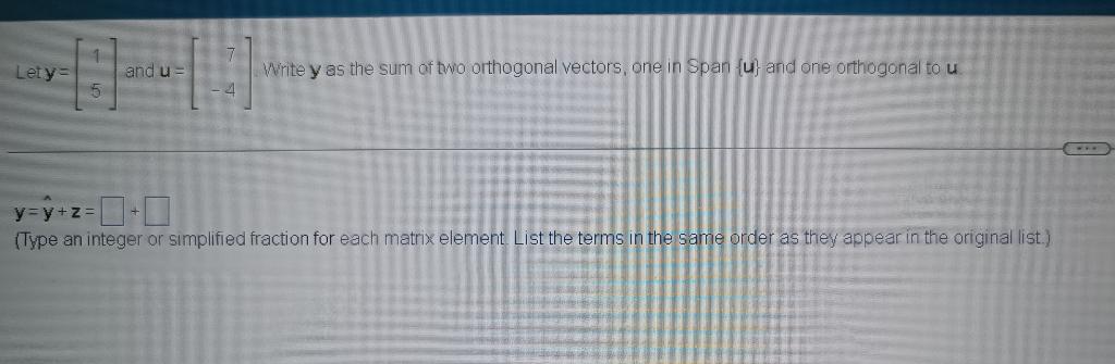 Solved 1 7 Let y = Write y as the sum of two orthogonal | Chegg.com