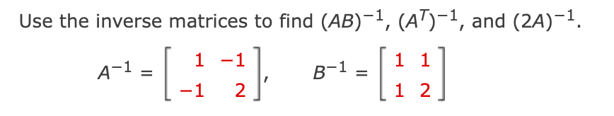 Solved Use the inverse matrices to find (AB)-1,(AT)-1, ﻿and | Chegg.com