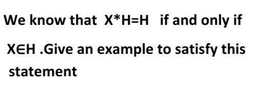 Solved We know that X*H=H if and only if XEH .Give an | Chegg.com