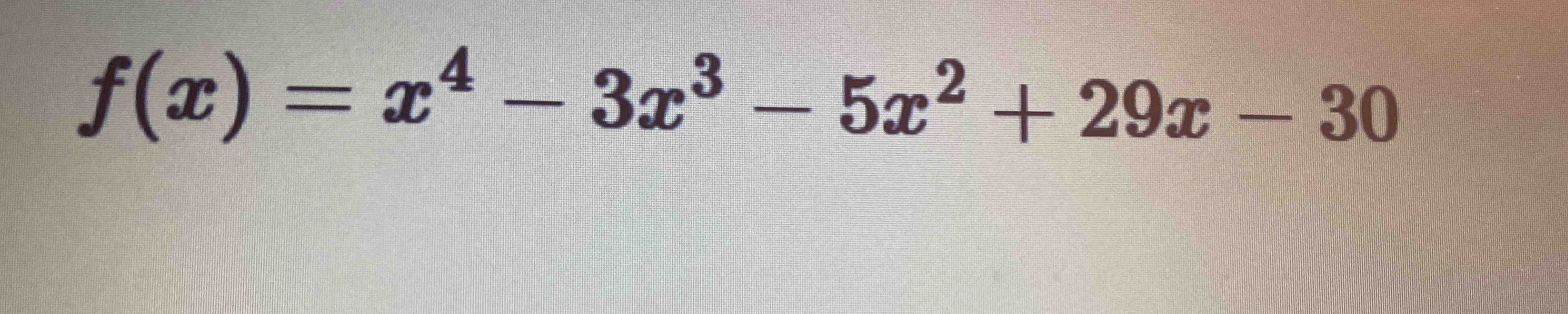 Solved f(x)=x4-3x3-5x2+29x-30 | Chegg.com