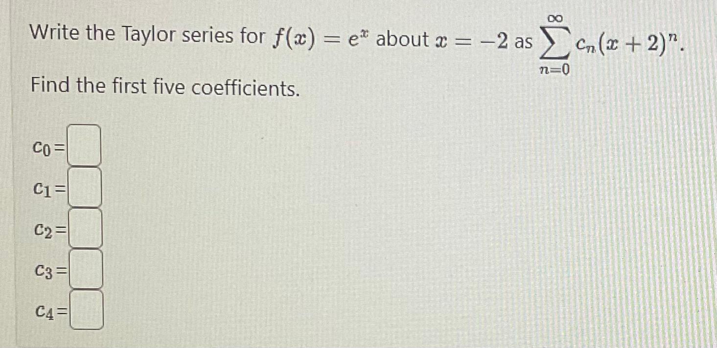 Solved Write the Taylor series for f(x)=ex about x=−2 as | Chegg.com