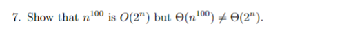 Solved 7. Show that n100 is O(2n) but Θ(n100) =Θ(2n). | Chegg.com