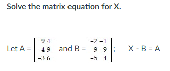 Solved Solve the matrix equation for X. Let A=⎣⎡9449−36⎦⎤ | Chegg.com