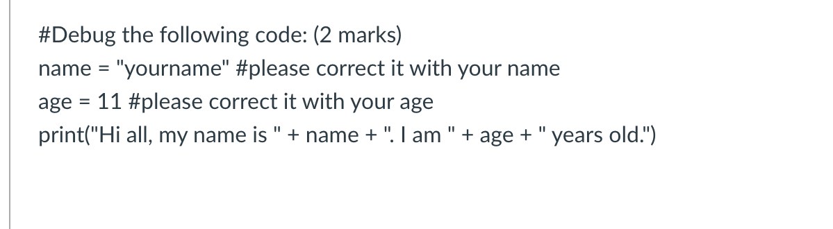 Solved #Debug the following code: (2 marks) name = | Chegg.com