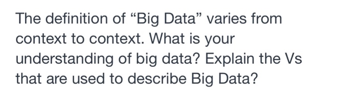 Solved The definition of "Big Data" varies from context to | Chegg.com