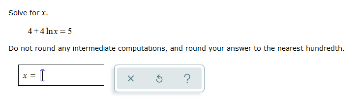 Solved Solve for x. 4+4 Inx = 5 Do not round any | Chegg.com