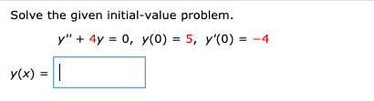 Solved Solve the given initial-value problem. y" + 4y = 0, | Chegg.com