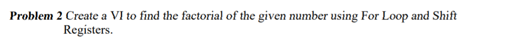 Solved Problem 2 Create a VI to find the factorial of the | Chegg.com