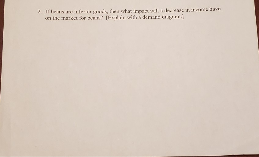 Solved 2. If beans are inferior goods, then what impact will | Chegg.com
