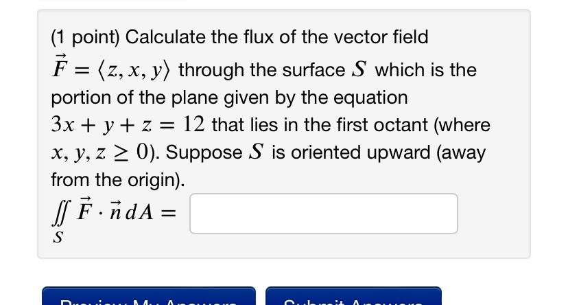 Solved ( 1 point) Calculate the flux of the vector field | Chegg.com
