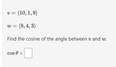 Solved v= 10,1,9 w= 8,4,3 Find the cosine of the angle | Chegg.com