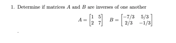 Solved 1. Determine if matrices A and B are inverses of one | Chegg.com