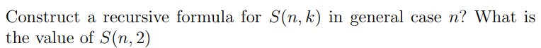Solved Construct a recursive formula for S(n,k) in general | Chegg.com