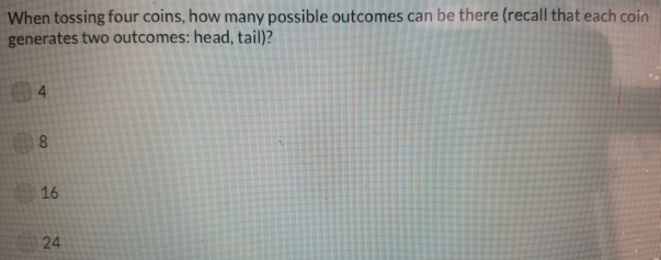 Solved When tossing four coins, how many possible outcomes | Chegg.com
