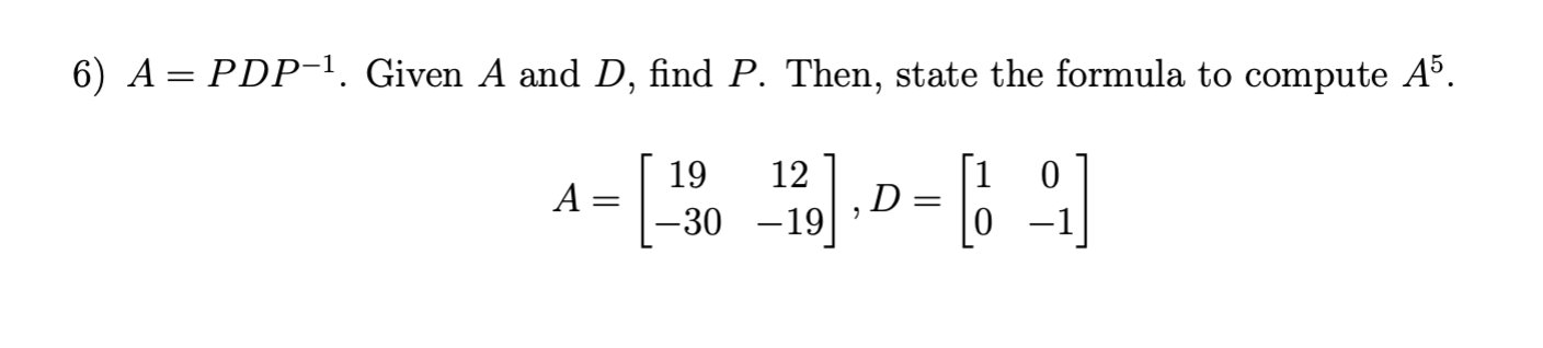 Solved 6) A = PDP-1. Given A and D, find P. Then, state the | Chegg.com