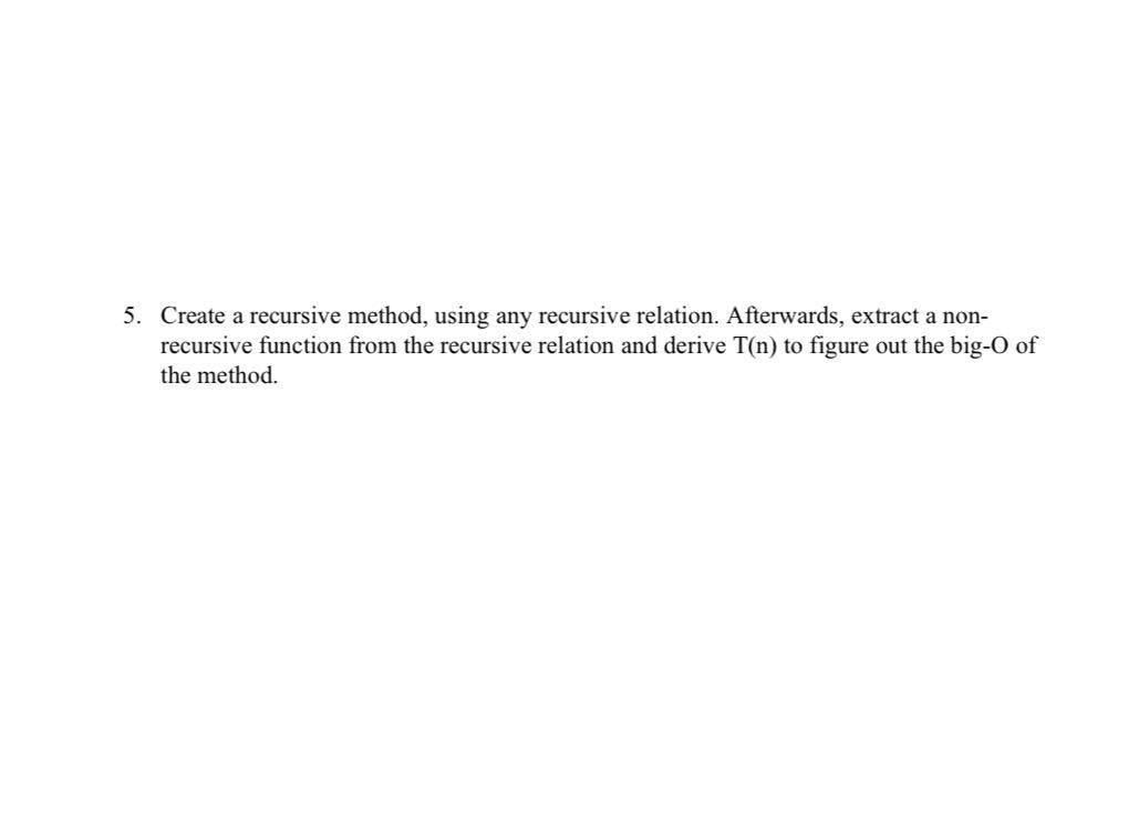 Solved 5. Create a recursive method, using any recursive | Chegg.com Solved 5. Create a recursive method, using any recursive | Chegg.com