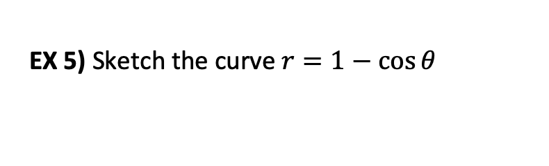Solved EX 5) Sketch the curve r = 1 – cos 0 | Chegg.com