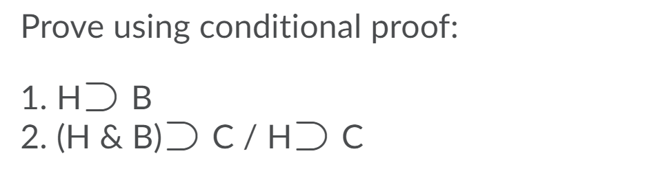 Solved Prove using conditional proof: 1. HB 2. (H & B) C/H) | Chegg.com
