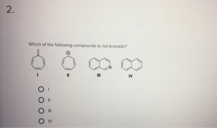 Solved 2. Which of the following compounds is not aromatic? | Chegg.com