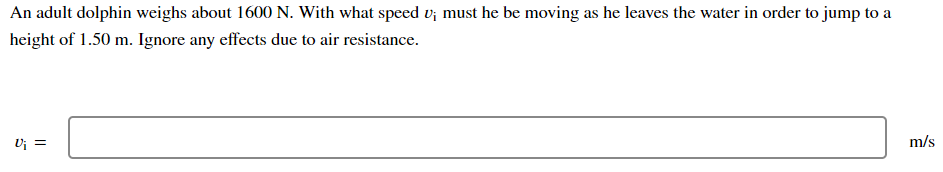 Solved An adult dolphin weighs about 1600 N. With what speed | Chegg.com