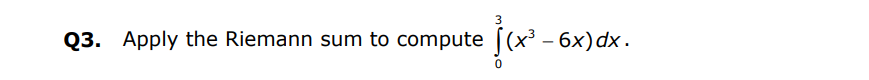 Q3. Apply the Riemann sum to compute ∫03(x3−6x)dx. | Chegg.com