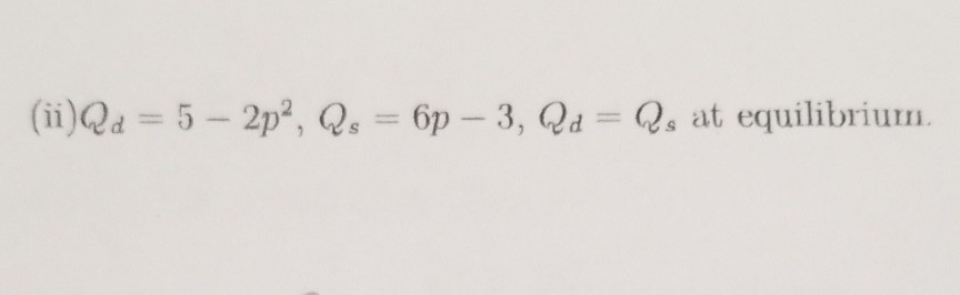 (ii)Qd = 5 - 2p?, Qs = 6p – 3, Qd = Qs at | Chegg.com