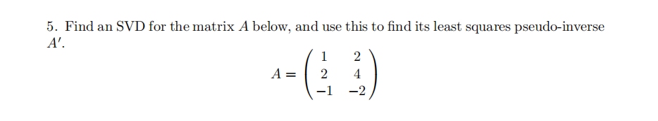 Solved 5. Find an SVD for the matrix A below, and use this | Chegg.com