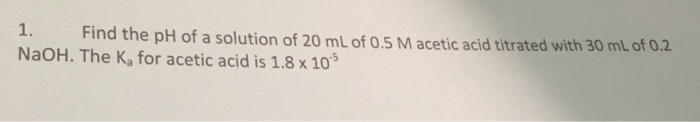 Solved Find the pH of a solution of 20 mL of 0.5 M acetic | Chegg.com