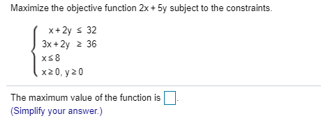 Solved Maximize the objective function 2x + 5y subject to | Chegg.com