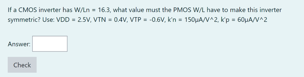 Solved If a CMOS inverter has W/Ln=16.3, what value must the | Chegg.com