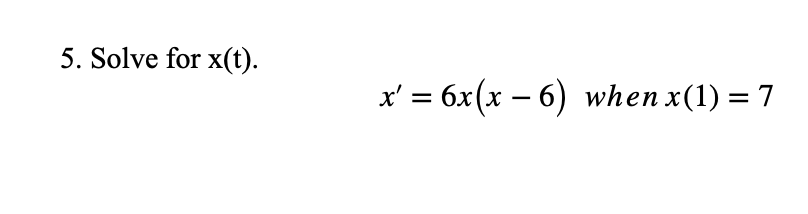 Solved 5. Solve for x(t). x′=6x(x−6) when x(1)=7 | Chegg.com