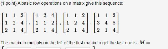 Solved (1 point) A basic row operations on a matrix give | Chegg.com