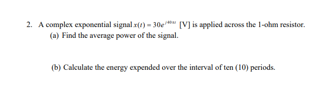Solved 2. A complex exponential signal x(t)=30ej40πt [V] is | Chegg.com