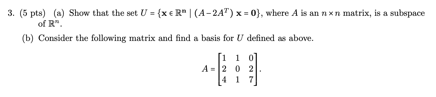 Solved 3. (5 pts) (a) Show that the set U={x∈Rn∣(A−2AT)x=0}, | Chegg.com