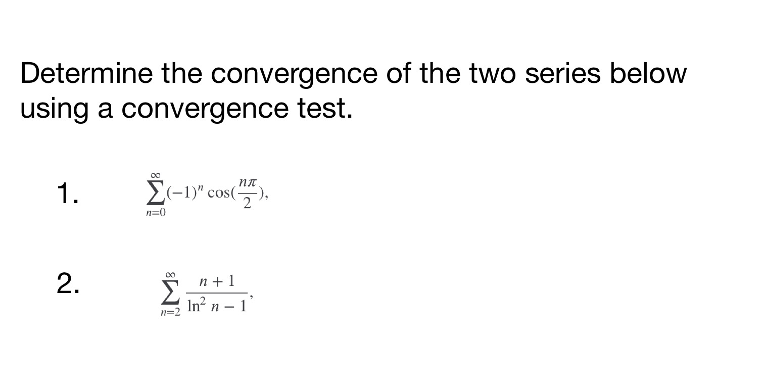Solved Determine the convergence of the two series below | Chegg.com