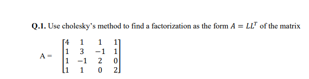 Solved Q.1. Use cholesky's method to find a factorization as | Chegg.com Solved Q.1. Use cholesky's method to find a factorization as | Chegg.com
