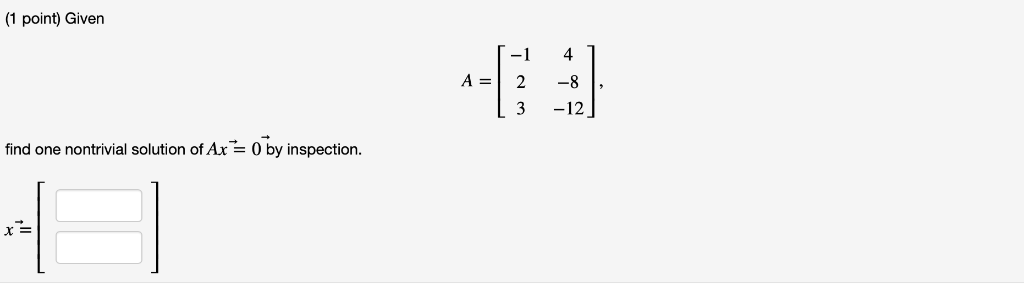 Solved (1 point) Given -1 4 A 2-8 3 12 find one nontrivial | Chegg.com Solved (1 point) Given -1 4 A 2-8 3 12 find one nontrivial | Chegg.com