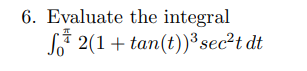 Solved 6. Evaluate the integral ∫04π2(1+tan(t))3sec2tdt | Chegg.com