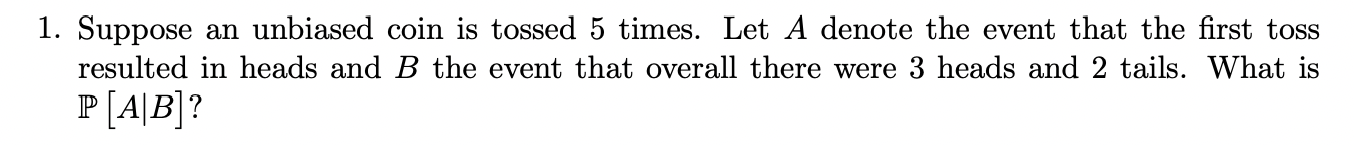 Solved 1. Suppose an unbiased coin is tossed 5 times. Let A | Chegg.com