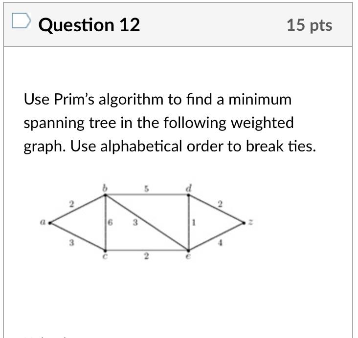 Solved Question 12 15 pts Use Prim's algorithm to find a | Chegg.com