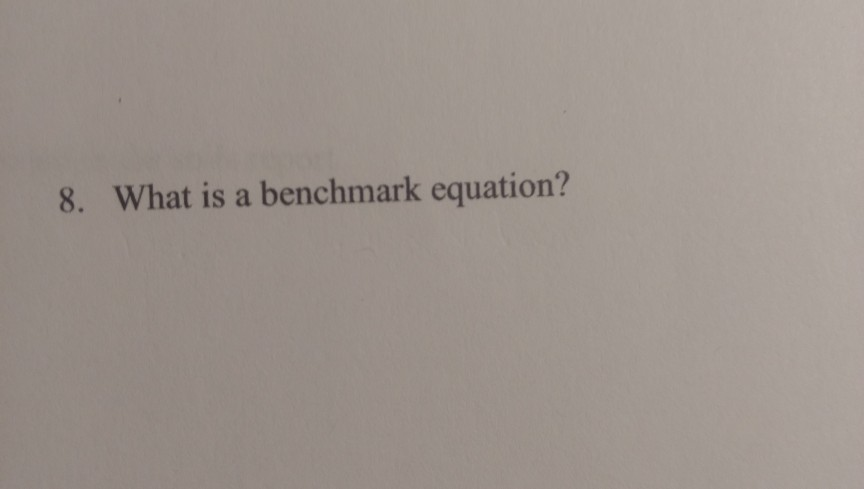 Solved 8. What is a benchmark equation? | Chegg.com