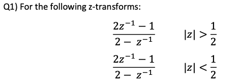 Solved Q1) For the following z-transforms: 2z-1 - 1 2-z-1 | Chegg.com