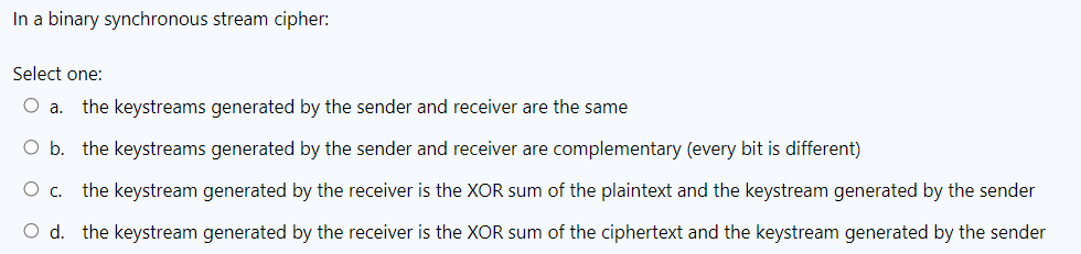 Solved In a binary synchronous stream cipher: Select one: O | Chegg.com