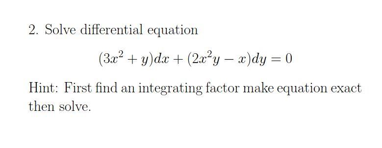 Solved 2. Solve differential equation (3x2 + y)dx + (2x²y – | Chegg.com