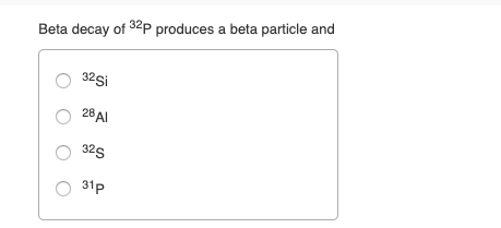 Solved Beta decay of 32p produces a beta particle and 32Si | Chegg.com