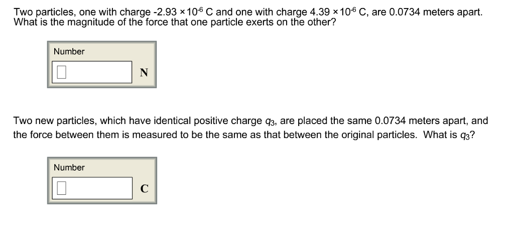 Solved Two particles, one with charge -2.93 x 106 C and one | Chegg.com