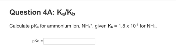Solved Question 4A: Ka/Kb Calculate pKa for ammonium ion, | Chegg.com