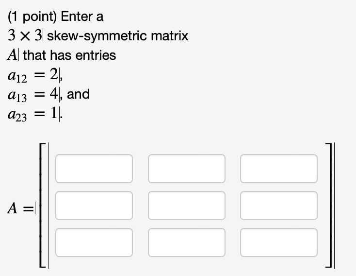 Solved (1 point) Enter a 3×3 | skew-symmetric matrix A∣ that | Chegg.com