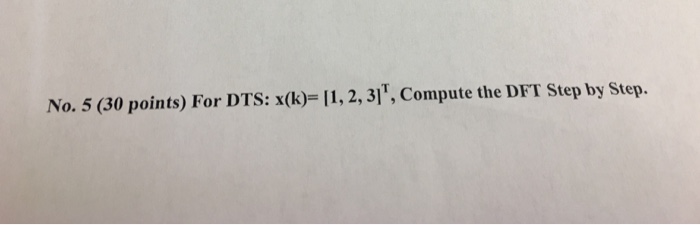Solved For DTS: x(k)= [1, 2, 3]^T Compute the DFT Step by | Chegg.com